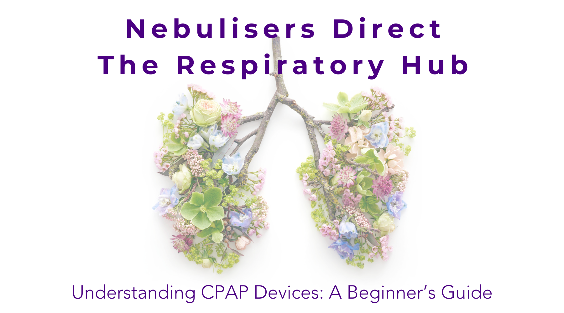 Understanding CPAP Devices: A Beginner’s Guide – Nebulisers Direct
